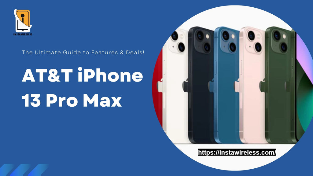 AT&T iPhone 13 Pro Max The Ultimate Guide to Features & Deals! – InstaWireless.com